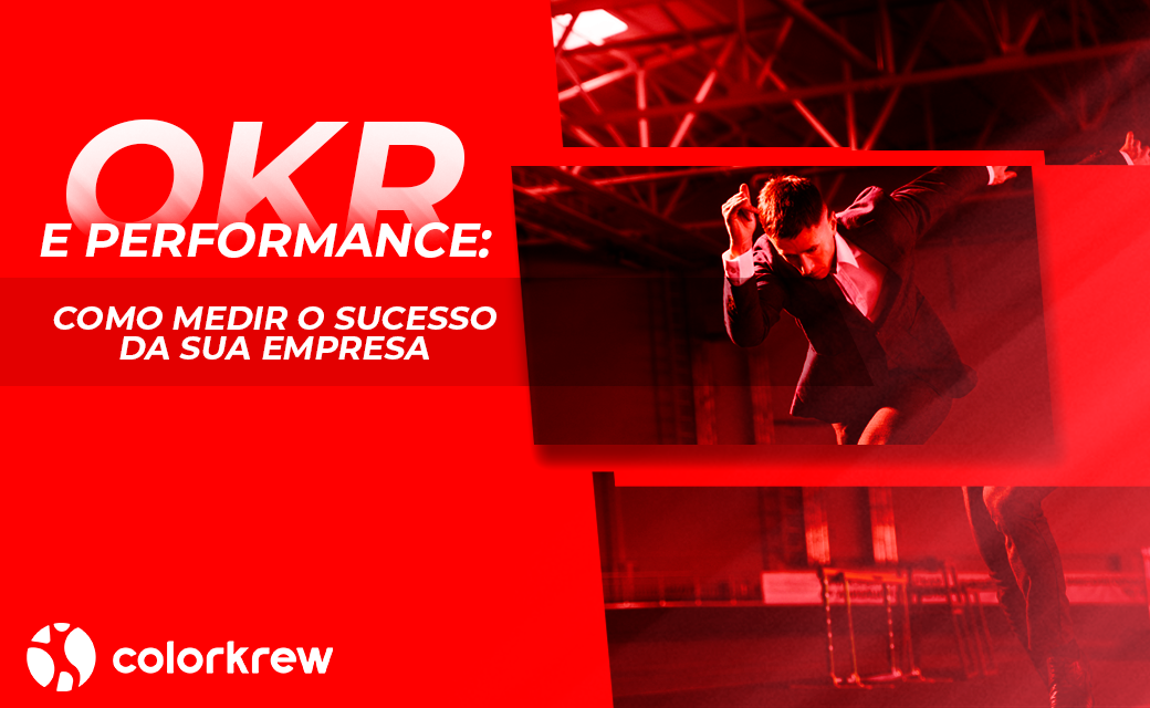 OKR e Performance: Como medir o sucesso da sua empresa - Colorkrew Brasil